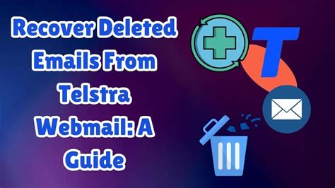 Best Methods To Recover Deleted Emails From Telstra Webmail