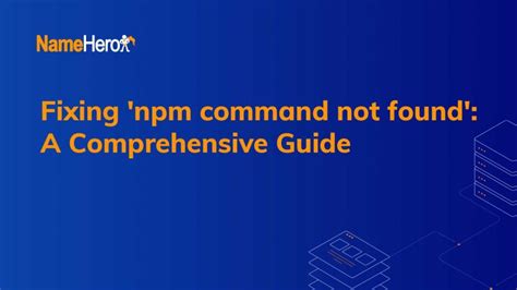 Fixing Npm Command Not Found A Comprehensive Guide