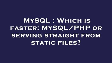 Mysql Which Is Faster Mysqlphp Or Serving Straight From Static