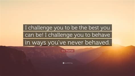 Eric Thomas Quote I Challenge You To Be The Best You Can Be I