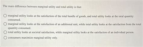 Solved The Main Difference Between Marginal Utility And