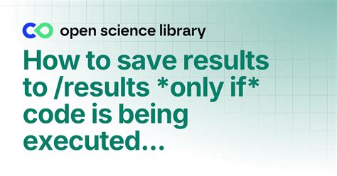 How To Save Results To Results Only If Code Is Being Executed On