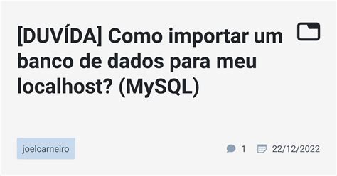 DuvÍda Como Importar Um Banco De Dados Para Meu Localhost Mysql