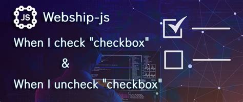 Webship Js When I Check And Uncheck Checkbox Dev Community