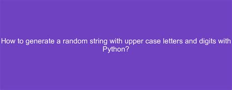 How To Generate A Random String With Upper Case Letters And Digits With Python