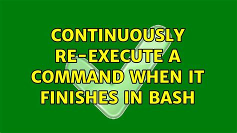continuously re execute a command when it finishes in bash 7 solutions