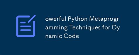 用於動態程式碼的強大 Python 元程式設計技術 Python教學 Php中文網