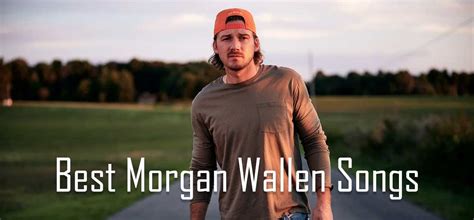 25 Best Morgan Wallen Songs Best Songs Period