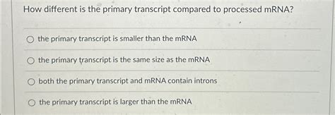Solved How Different Is The Primary Transcript Compared To