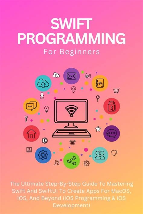 swift programming for beginners the ultimate step by step guide to