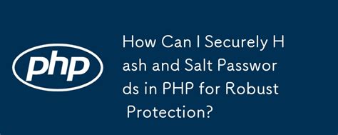 How Can I Securely Hash And Salt Passwords In Php For Robust Protection