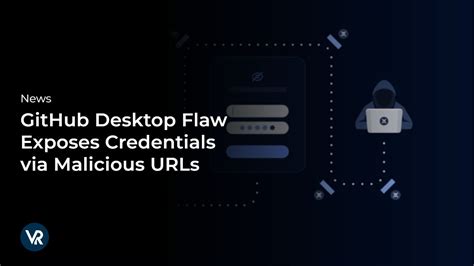 Github Desktop Flaw Exposes Credentials Via Malicious Urls