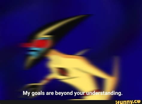 My Goals Are Beyond Your Understanding Ifunny