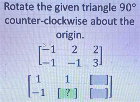 Solved Rotate The Given Triangle Counter Clockwise About The Origin Beginbmatrix