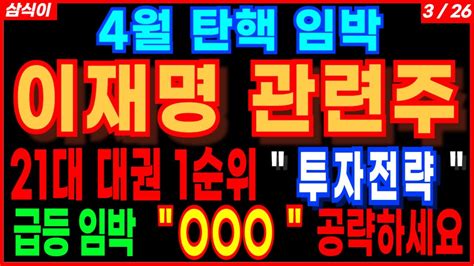 🔥4월 탄핵 임박 이재명 관련주🔥21대 대권 1순위 투자전략 급등 임박 Ooo 공략하세요 이재명무죄 대선주 대장주 정치테마주 주가 주가전망 목표가 삼식이