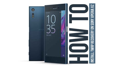 How To Root And Install Official Twrp Recovery On Sony Xperia Xz