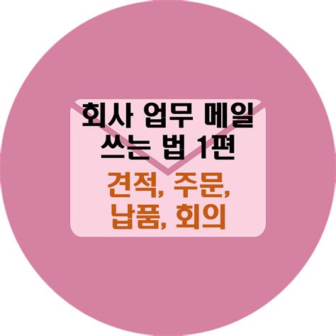 회사 업무 컨택 메일 쓰는 법 1편 견적 주문 납품 회의