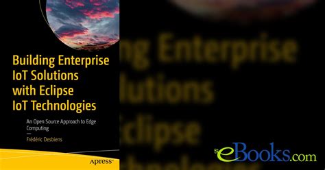 Building Enterprise Iot Solutions With Eclipse Iot Technologies