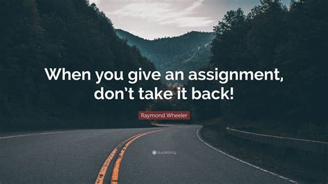 raymond wheeler quote “when you give an assignment don t take it back ”