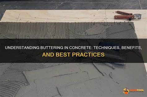 Understanding Buttering In Concrete Techniques Benefits And Best