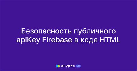 Безопасность публичного Apikey Firebase в коде Html