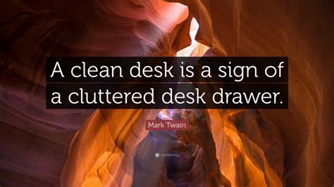 Mark Twain Quote “a Clean Desk Is A Sign Of A Cluttered Desk Drawer ”