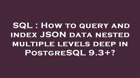 Sql How To Query And Index Json Data Nested Multiple Levels Deep In