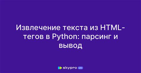 Извлечение текста из Html тегов в Python парсинг и вывод