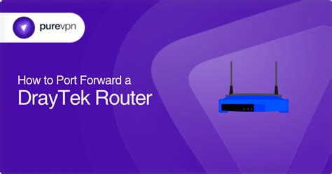 How To Port Forward A DrayTek Router
