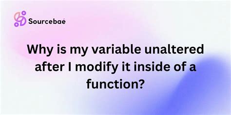 Why Is My Variable Unaltered After I Modify It Inside Of A Function