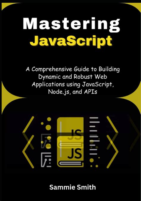 Mastering Javascript A Comprehensive Guide To Building Dynamic And Robust Web Applications