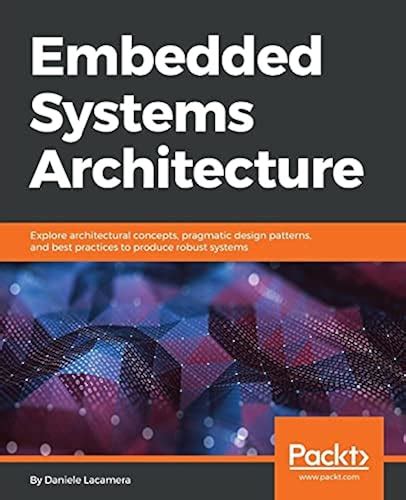 Embedded Systems Architecture Explore Architectural Concepts Pragmatic Design Patterns And