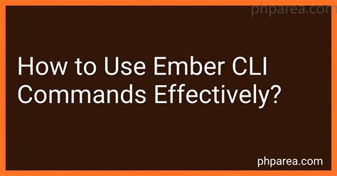 How To Use Ember Cli Commands Effectively In 2024