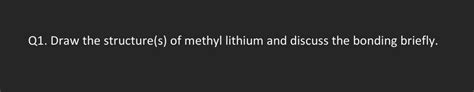 Solved Q1 Draw The Structure S Of Methyl Lithium And