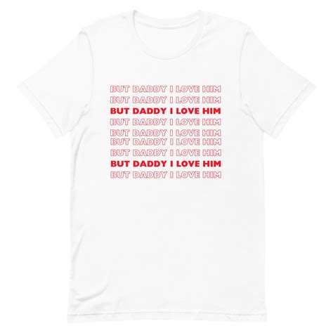 But Daddy I Love Him T Shirt Julie Sierra