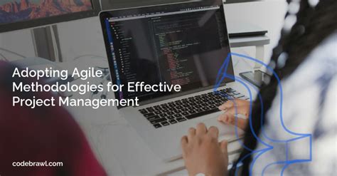 Adopting Agile Methodologies For Effective Project Management