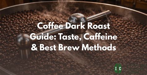 Coffee Dark Roast Guide Taste Caffeine And Best Brew Methods