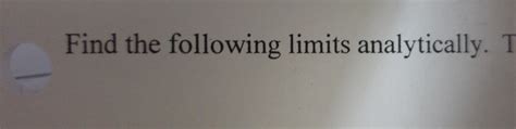 Solved Find The Following Limits Analytically T Chegg