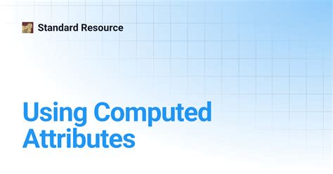 Using Computed Attributes Standard Resource