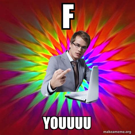 F Youuuu Not Always Overly Suave It Guy Meme Generator