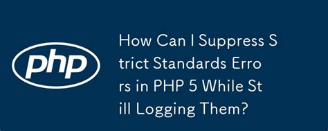 How Can I Suppress Strict Standards Errors In Php 5 While Still Logging