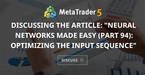 Discussing The Article Neural Networks Made Easy Part 94 Optimizing The Input Sequence