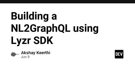 building a nl2graphql using lyzr sdk dev community