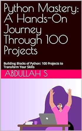 Python Mastery A Hands On Journey Through 100 Projects Building