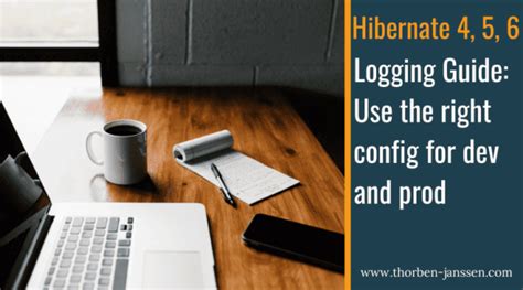 Logging Guide For Hibernate 4 5 And 6 Use The Right Config For Dev And Prod
