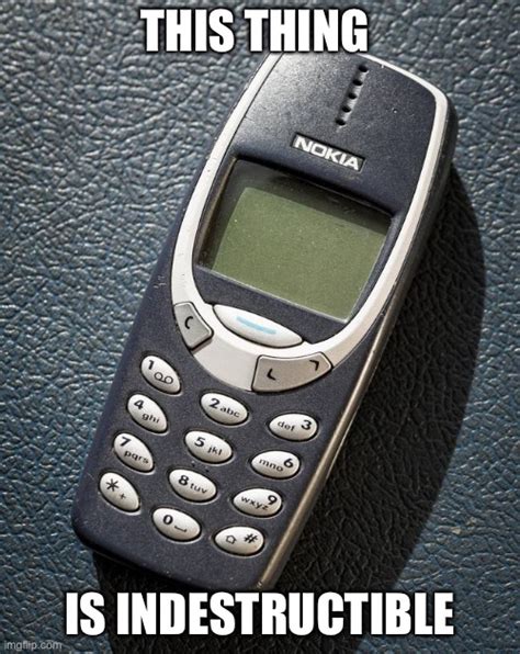 Nokia Indestructible Memes Nokia Phones Be Like I Mm Indesur Det Or