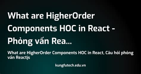 What Are Higherorder Components Hoc In React Phỏng Vấn Reactjs