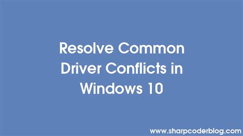 resolve common driver conflicts in windows 10 sharp coder blog