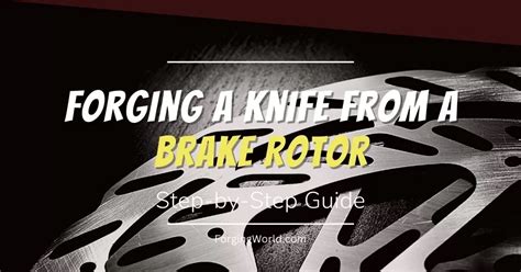 Forging A Knife From A Brake Rotor A Step By Step Guide
