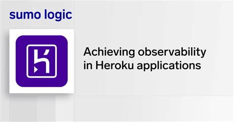 Achieving Observability In Heroku Applications With Sumo Logic